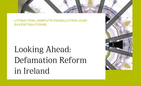 Looking Ahead: Defamation Reform in Ireland | Arthur Cox LLP