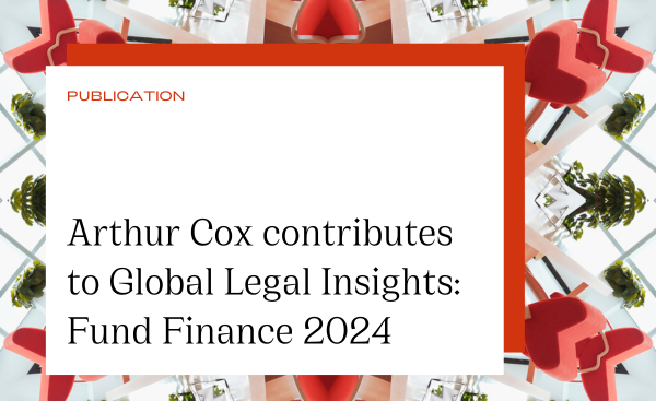 Arthur Cox contributes to Global Legal Insights: Fund Finance 2024 ...