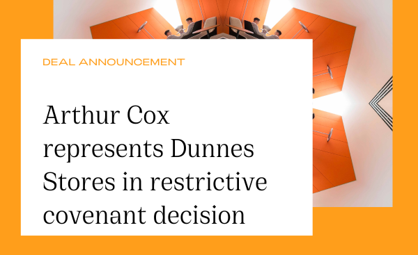 Arthur Cox represents Dunnes Stores in restrictive covenant decision ...