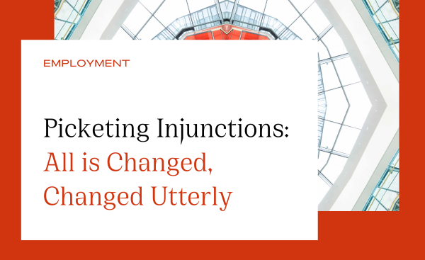 Picketing Injunctions: All is Changed, Changed Utterly - Arthur Cox LLP