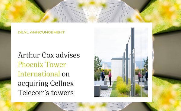 Arthur Cox advises Phoenix Tower International on acquiring Cellnex Telecom's towers - Arthur ...