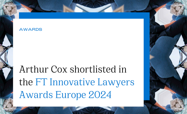Arthur Cox shortlisted in the FT Innovative Lawyers Awards Europe 2024 - Arthur Cox LLP